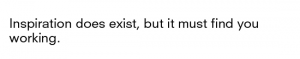 "Inspiration Does Exist, But It Must Find You Working."